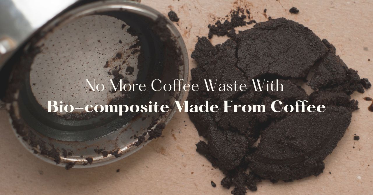 No More Coffee Waste With Bio-composite Made From Coffee