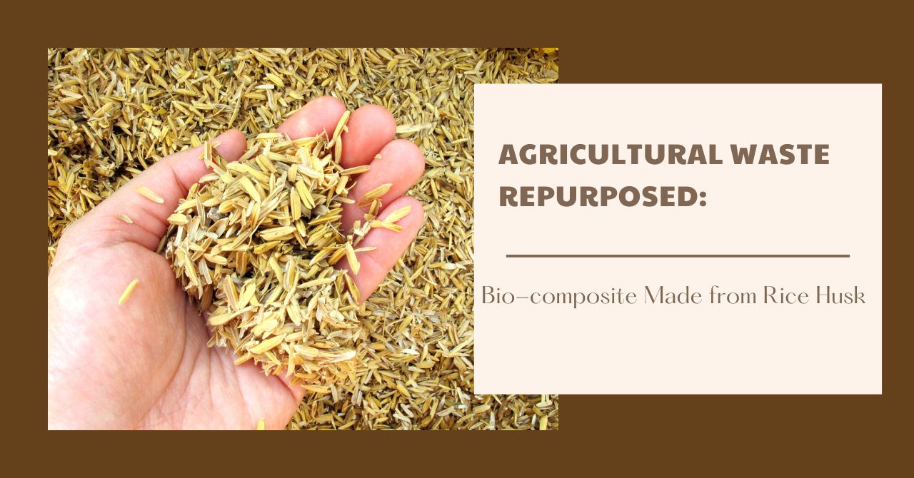 Agricultural Waste Repurposed: Bio-composite Made from Rice Husk