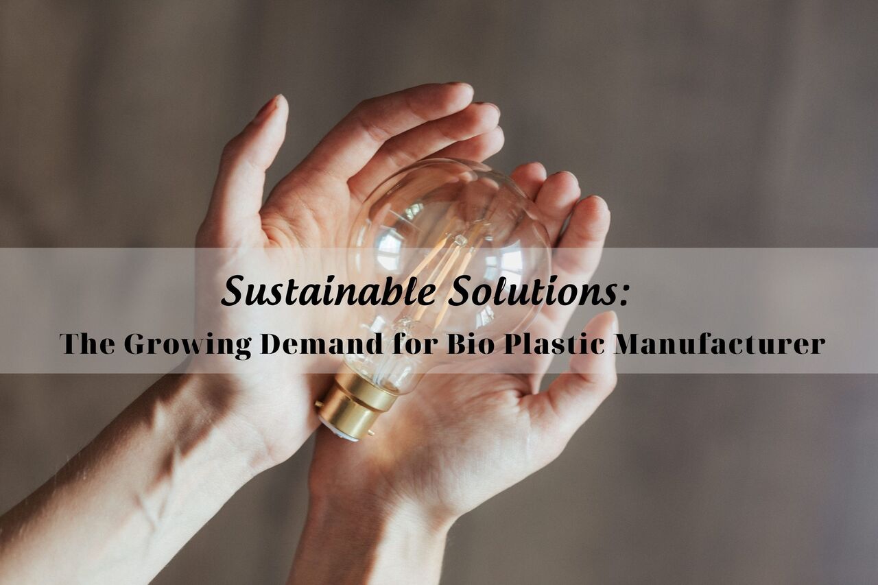 Sustainable Solutions: The Growing Demand for Bio Plastic Manufacturer