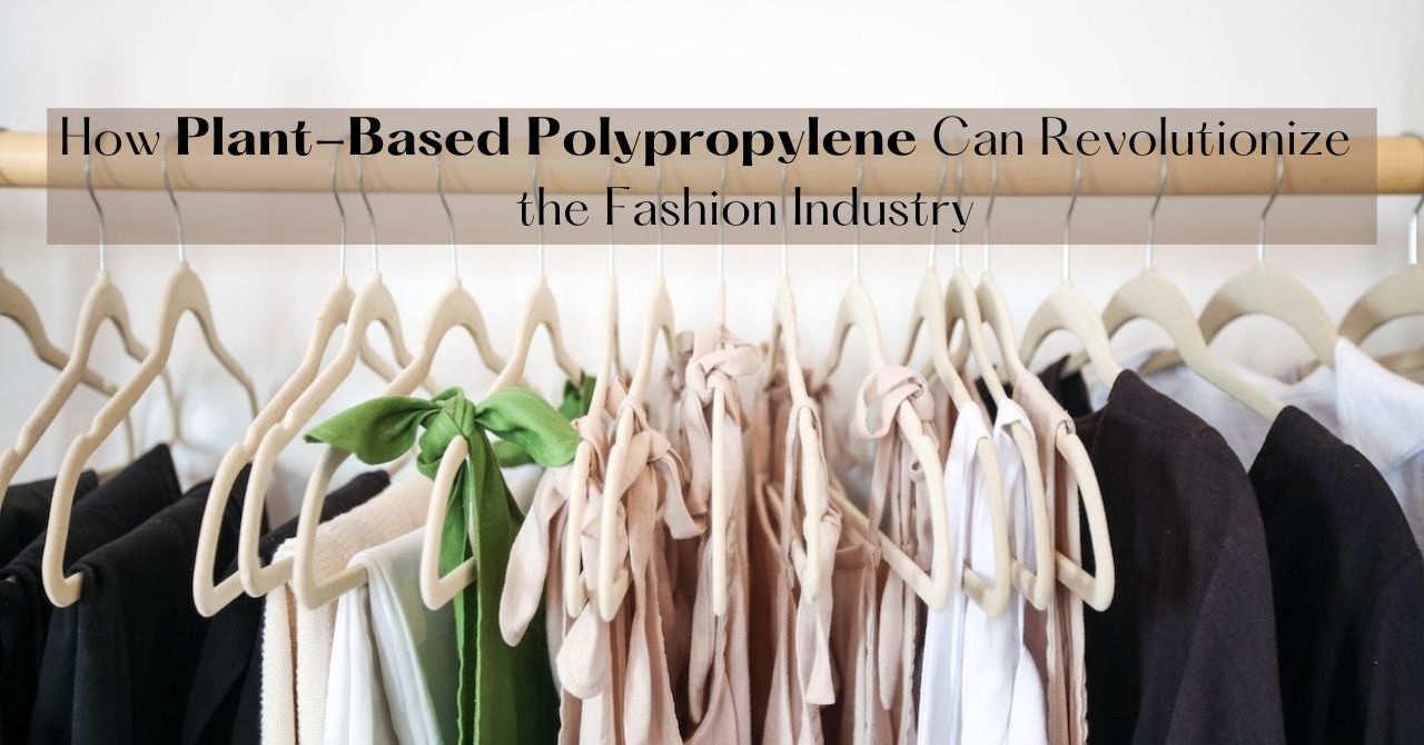 How Plant-Based Polypropylene Can Revolutionize the Fashion Industry